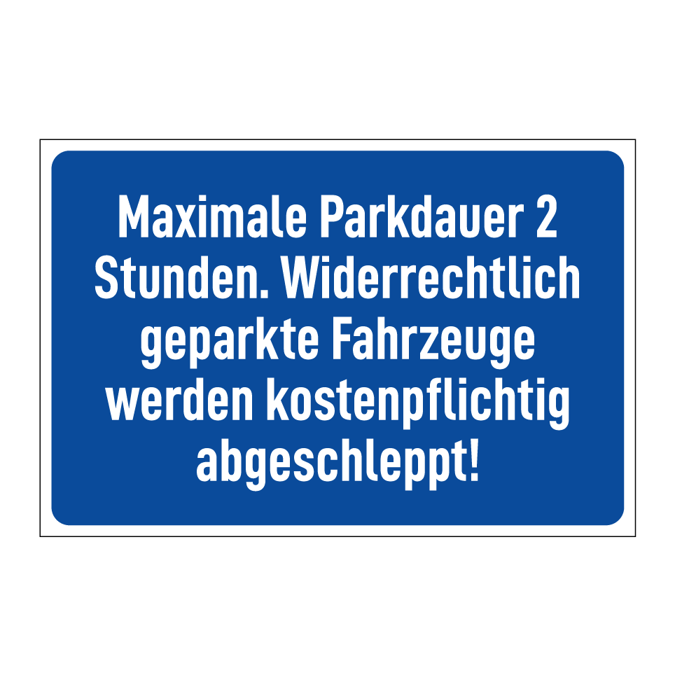 Maximale Parkdauer 2 Stunden. Widerrechtlich geparkte Fahrzeuge werden ...